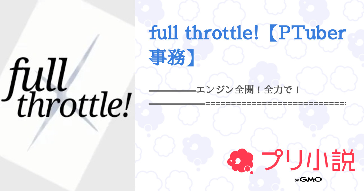 full throttle!【PTuber事務】 - 全7話 【連載中】（るーとさんの小説） | 無料スマホ夢小説ならプリ小説 byGMO